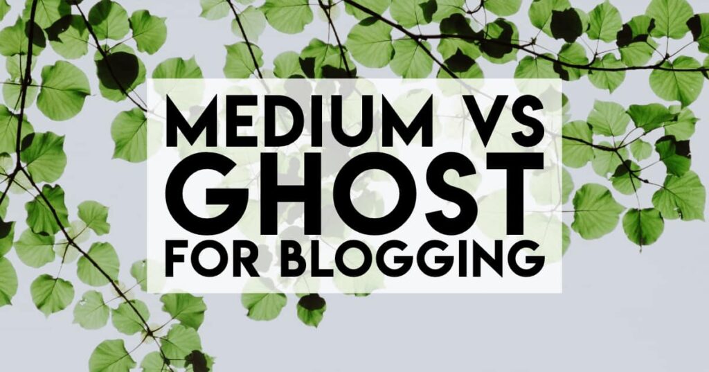Ghost vs Medium for Blogging: an Exhaustive Comparison